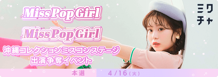 Miss Pop Girl 本選 EX 沖縄コレクションミスコンステージ出演争奪イベント - ミクチャ (MIXCHANNEL)